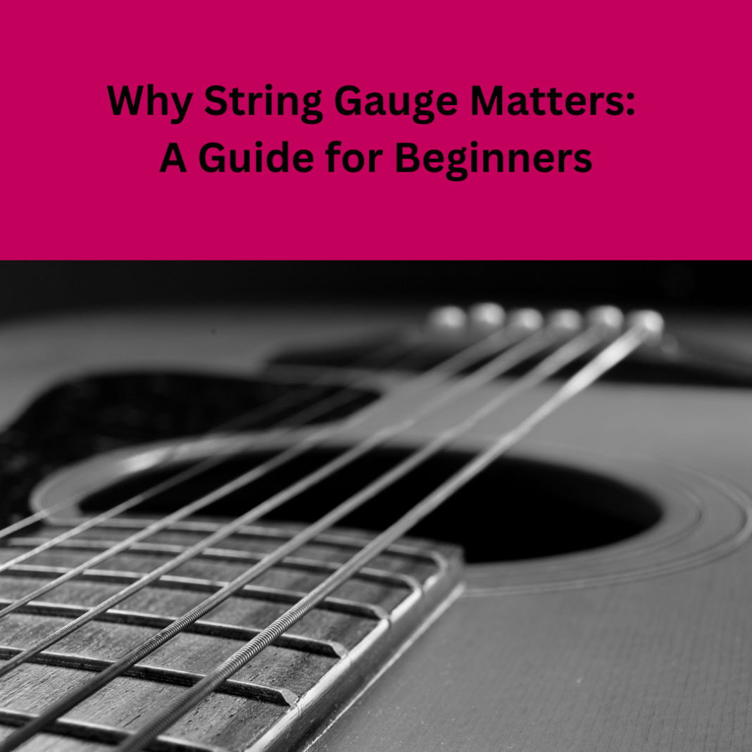Why Guitar String Gauge Matters: A Guide for Beginners - Guitar Girl ...